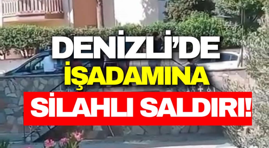 Denizli’de İşadamına Silahlı Saldırı!